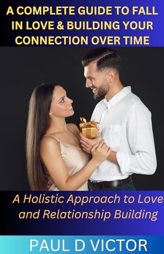 A COMPLETE GUIDE TO FALL IN LOVE & BUILDING YOUR CONNECTION OVER TIME ...
