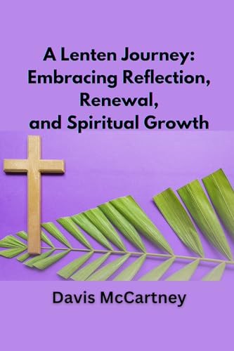 A Lenten Journey: Embracing Reflection, Renewal, and Spiritual Growth ...