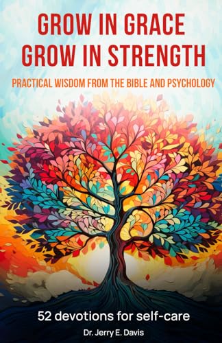GROW IN GRACE GROW IN STRENGTH: Practical Wisdom from the Bible and ...