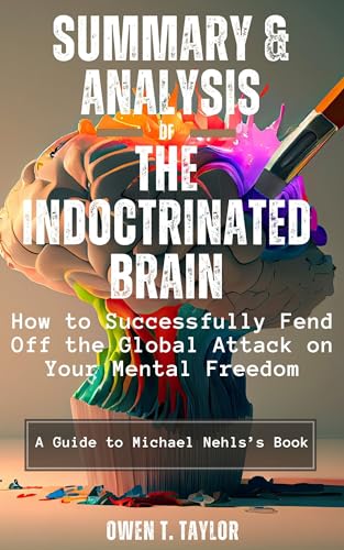 SUMMARY & ANALYSIS OF THE INDOCTRINATED BRAIN: How to Successfully Fend ...