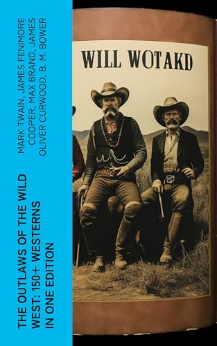 The Outlaws of the Wild West: 150+ Westerns in One Edition: Cowboy ...