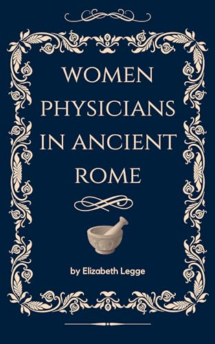 Women Physicians in Ancient Rome by Elizabeth Legge | Goodreads