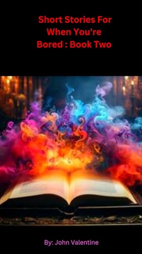 Short Stories for When You're Bored: Book 2 by John Valentine | Goodreads