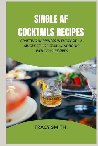 SINGLE AF COCKTAILS RECIPES: Crafting Happiness in Every Sip - A Single AF Cocktail Handbook ...