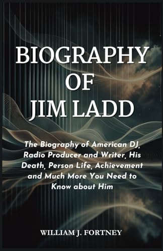 Biography of Jim Ladd: The Biography of American DJ, Radio Producer and ...