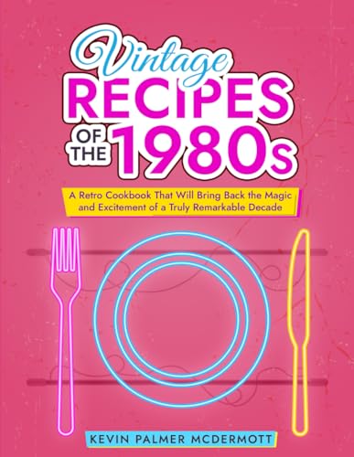 Vintage Recipes of the 1980s: A Retro Cookbook That Will Bring Back the ...