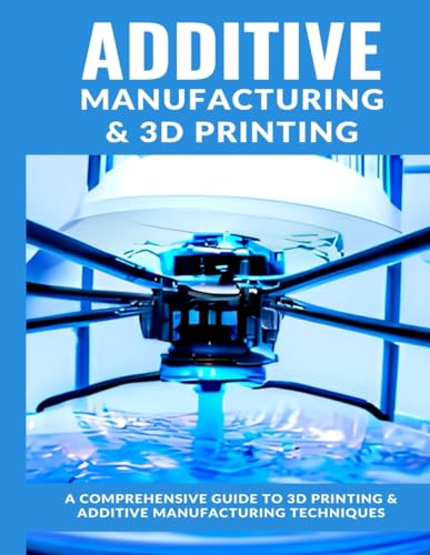 Additive Manufacturing 2024 Edition: A comprehensive guide to Additive ...