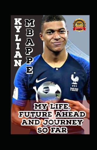 Kylian Mbappe: My Life, Future Ahead And Journey So Far by kylian m ...