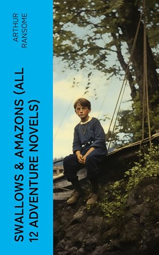 Swallows & Amazons (ALL 12 Adventure Novels): Swallowdale, Peter Duck ...
