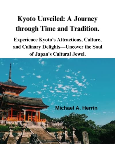 Kyoto Unveiled: A Journey through Time and Tradition.: Experience Kyoto ...
