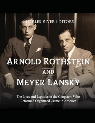 Arnold Rothstein and Meyer Lansky: The Lives and Legacies of the ...