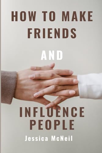 HOW TO MAKE FRIENDS AND INFLUENCE PEOPLE: CHARISMATIC CONNECTIONS FROM ...