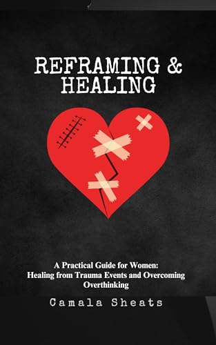 Reframing & Healing : A Practical Guide for Women: Healing from Trauma ...