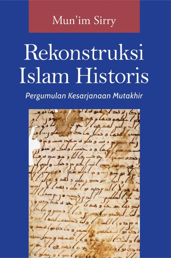Rekonstruksi Islam Historis: Pergumulan Kesarjanaan Mutakhir by Mun’im ...