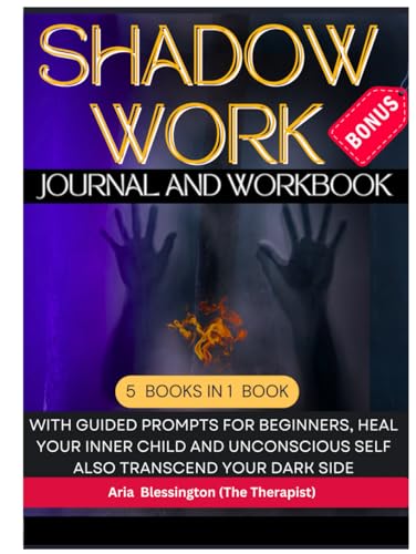 SHADOW WORK JOURNAL AND WORKBOOK: WITH GUIDED PROMPTS FOR BEGINNERS, HEAL YOUR INNER CHILD AND ...