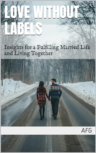 Love Without Labels: Insights for a Fulfilling Married Life and Living ...