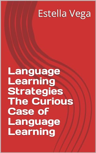 Language Learning Strategies The Curious Case of Language Learning by ...