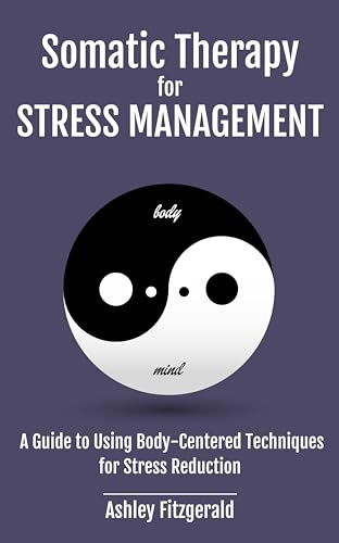 SOMATIC THERAPY FOR STRESS MANAGEMENT. A Guide to Using Body-Centered ...