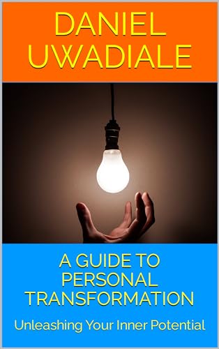 A GUIDE TO PERSONAL TRANSFORMATION: Unleashing Your Inner Potential by Daniel Uwadiale | Goodreads