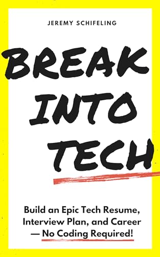 Break into Tech: Build an Epic Tech Resume, Interview Plan, and Career ...
