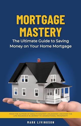 Mortgage Mastery: The Ultimate Guide to Saving Money on Your Home ...