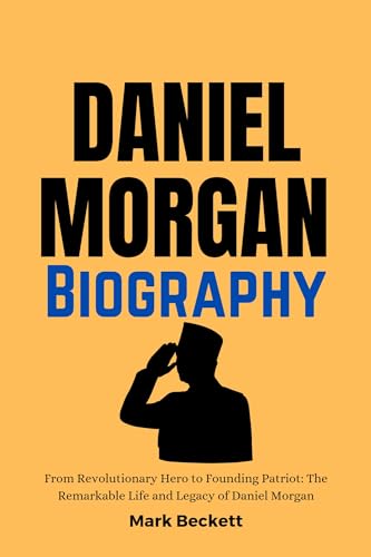 DANIEL MORGAN BIOGRAPHY: From Revolutionary Hero to Founding Patriot ...