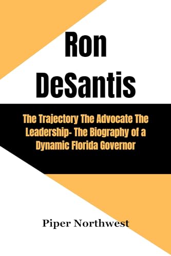 Ron DeSantis: The Trajectory The Advocate The Leadership- The Biography ...
