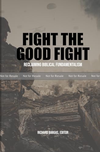 Fight the Good Fight: Reclaiming Biblical Fundamentalism by Richard P ...