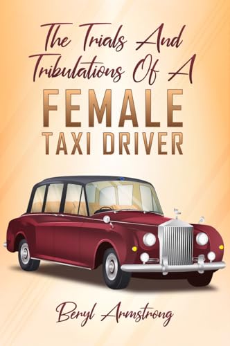 The Trials and Tribulations of a Female Taxi Driver by Beryl Armstrong ...