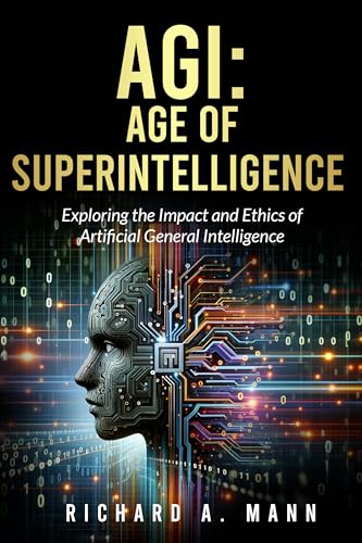 AGI: AGE OF SUPERINTELLIGENCE: Exploring the Impact and Ethics of Artificial General ...