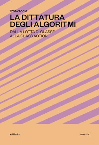 La Dittatura degli Algoritmi: Dalla lotta di classe alla class action ...