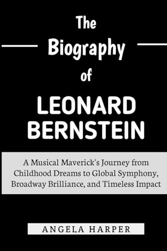 The Biography Of Leonard Bernstein: A Musical Maverick's Journey from ...