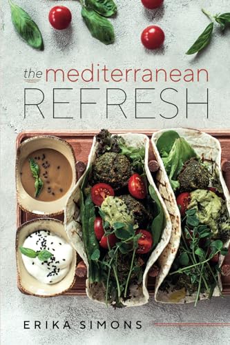 The Mediterranean Refresh: Over 100 Time Tested Delicious and Healthy ...