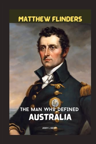 Matthew Flinders: The Man Who Defined Australia by Jerry I. Nicks ...