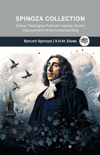 Spinoza Collection: Ethics, Theologico-Political Treatise, On the Improvement of the ...