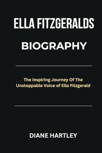 ELLA FITZGERALDS BIOGRAPHY: The Inspiring Journey Of The Unstoppable ...