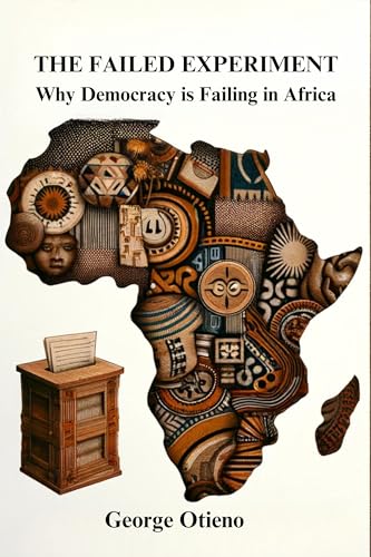 The Failed Experiment: Why Democracy is Struggling in Africa by George ...