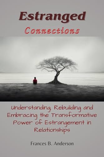 Estranged Connections: Understanding, Rebuilding, and Embracing the ...