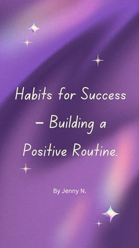 Habits for Success – Building a Positive Routine. by Jenny N | Goodreads