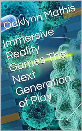 Immersive Reality Games The Next Generation of Play by Oaklynn Mathis ...