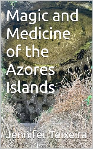 Magic and Medicine of the Azores Islands by Jennifer Teixeira | Goodreads