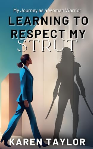 Learning to Respect My Strut: My Journey As a Woman Warrior by Karen ...