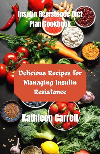 Insulin Resistance Diet Plan Cookbook : Delicious Recipes for Managing Insulin Resistance by ...