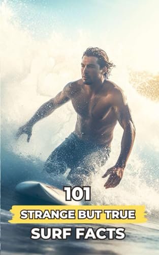101 Strange But True Surf Facts: Incredible and Surprising Events by VC ...