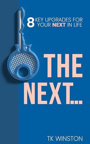 The Next ...: 8 KEY UPGRADES FOR YOUR NEXT IN LIFE by TK Winston ...