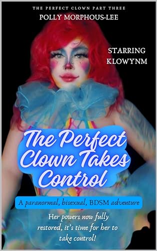 The Perfect Clown Takes Control: A paranormal, bisexual, BDSM adventure by Polly Morphous-Lee ...