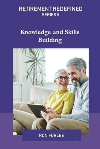 Retirement Redefined Series 5: Knowledge and Skill Building. Series 5 ...