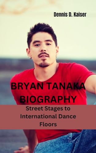 BRYAN TANAKA BIOGRAPHY: Street Stages to International Dance Floors by Dennis D. Kaiser | Goodreads