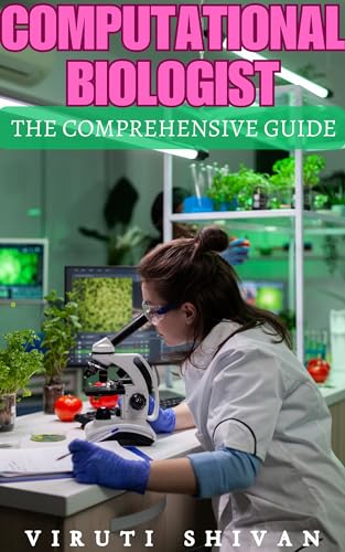 Computational Biologist - The Comprehensive Guide: Unlocking the Secrets of Biology Through ...