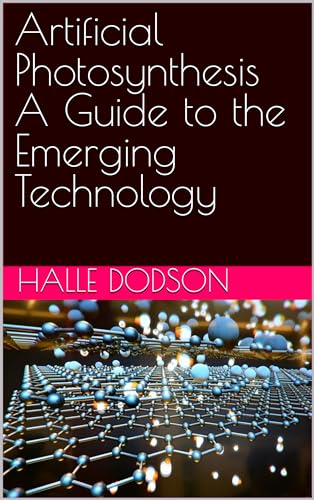 Artificial Photosynthesis A Guide to the Emerging Technology by Halle Dodson | Goodreads